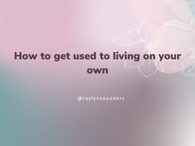 How to get used to living on your own - Codependency Coach - Roslyn ...
